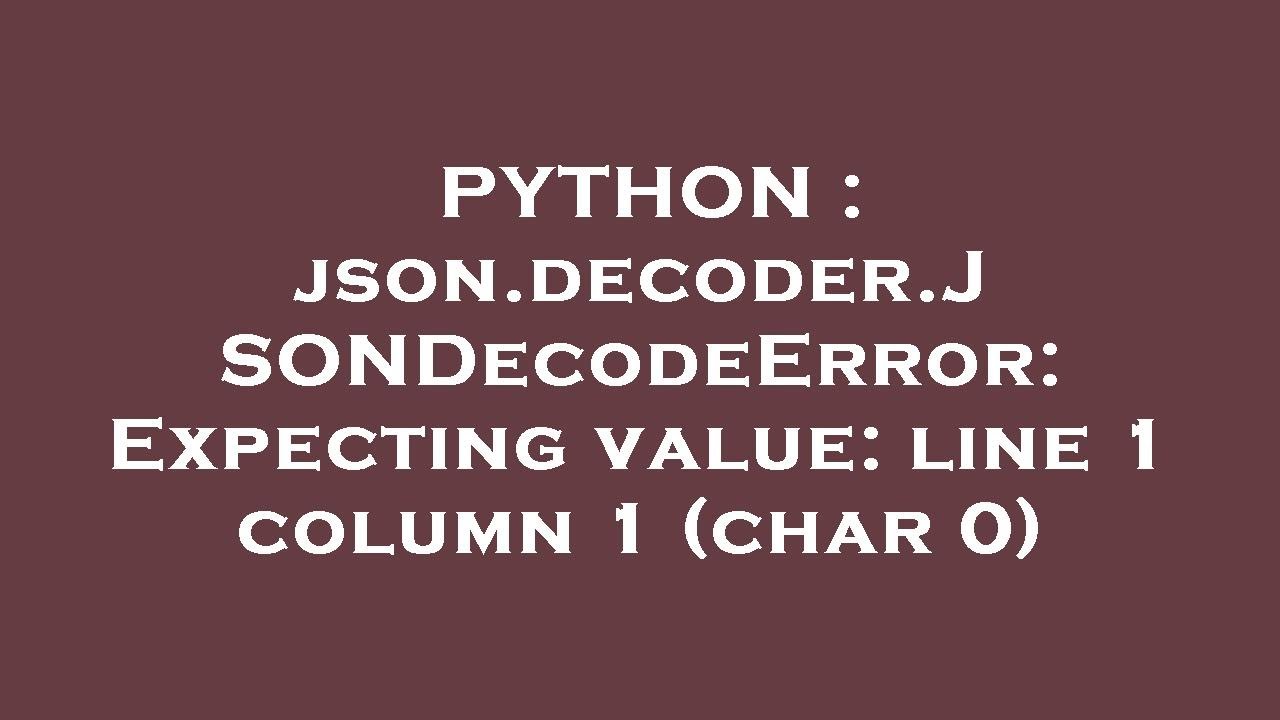 Python Json Decoder Jsondecodeerror Expecting Value Line 1 Column 1
