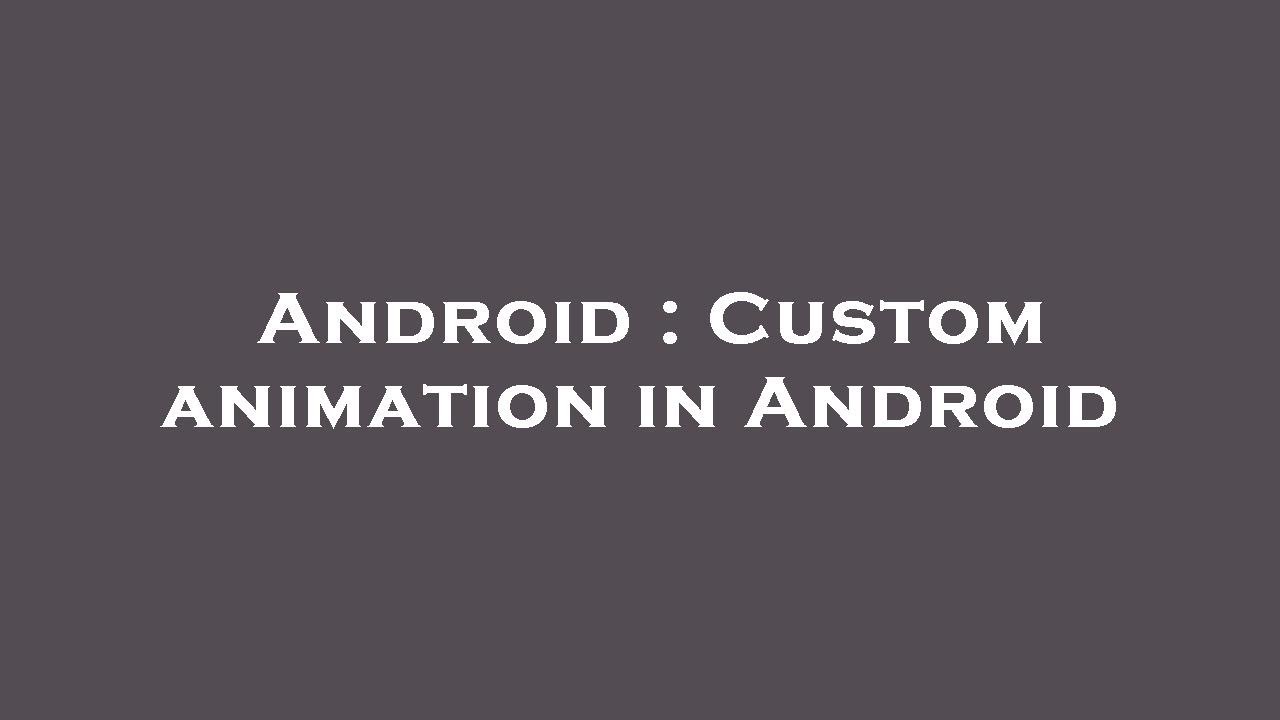 Android Custom Animation In Android Youtube