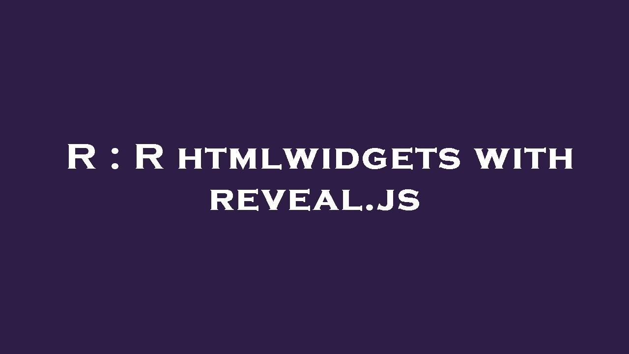 R R Htmlwidgets With Reveal Js Youtube