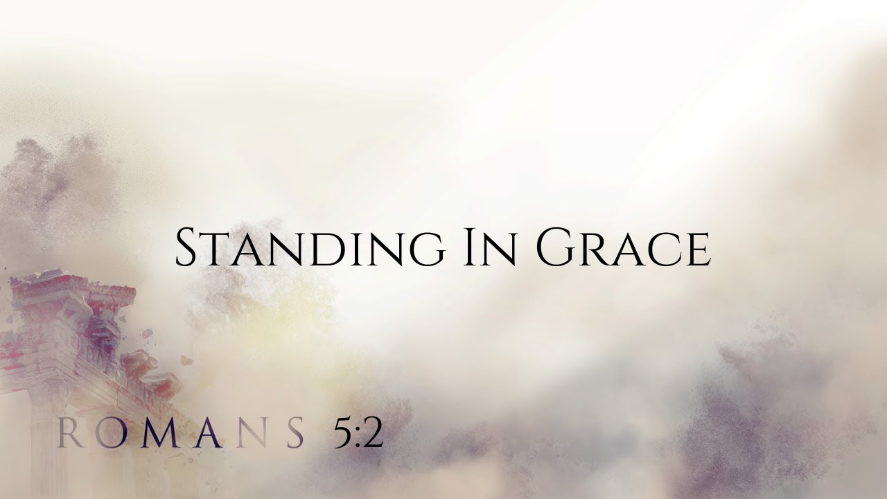 Standing In Grace Romans 5 2 Youtube