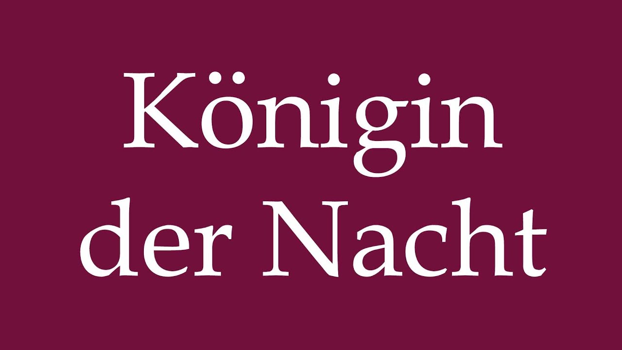 How To Pronounce Königin Der Nacht Queen Of The Night Correctly