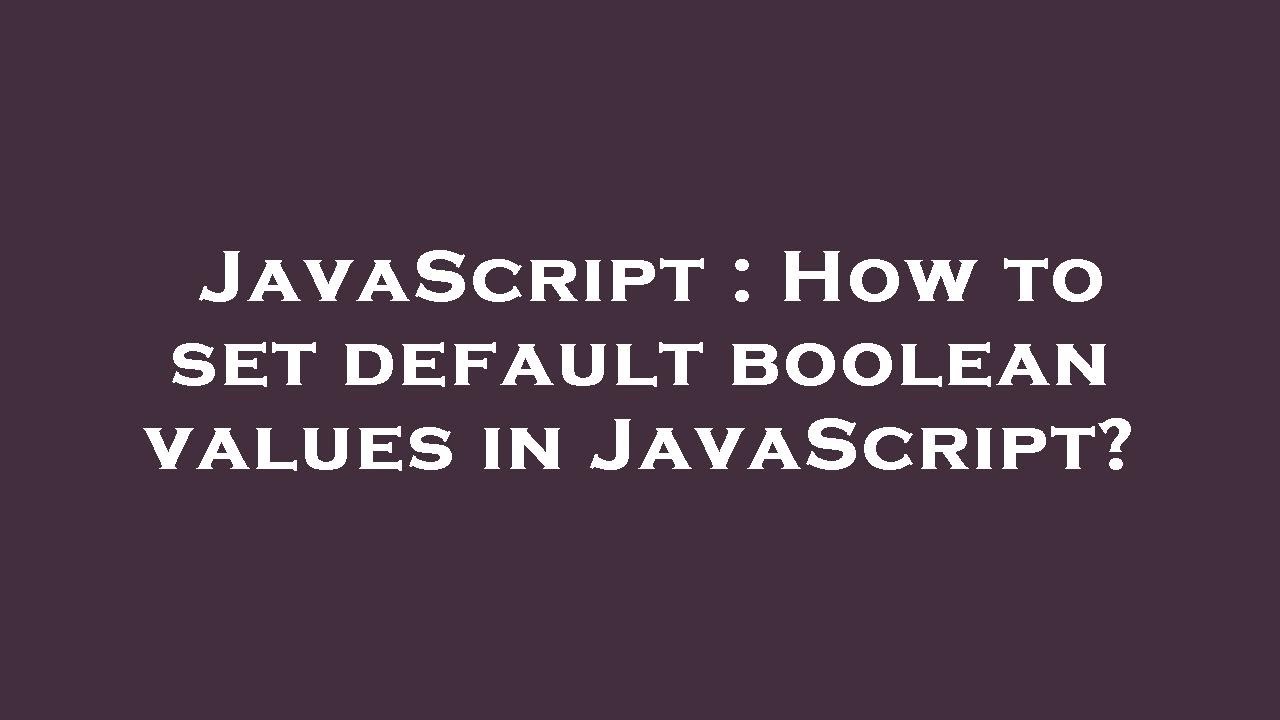 Javascript How To Set Default Boolean Values In Javascript Youtube