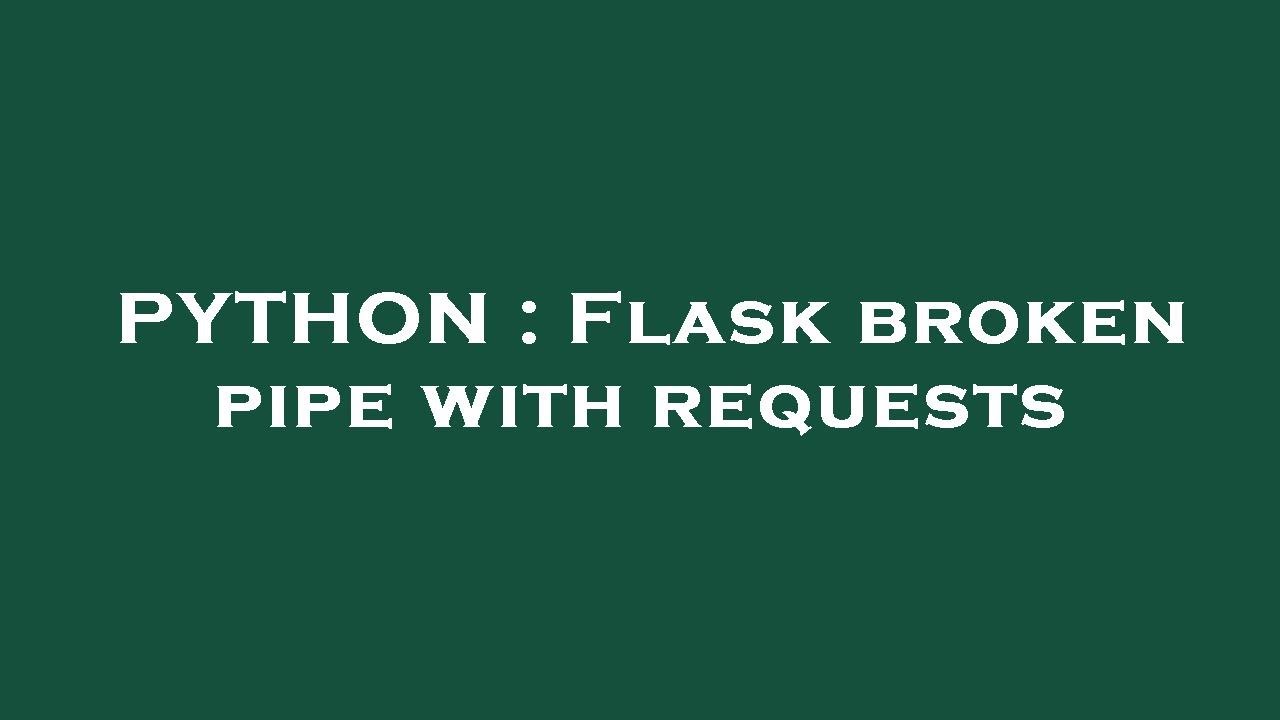 Python Flask Broken Pipe With Requests Youtube
