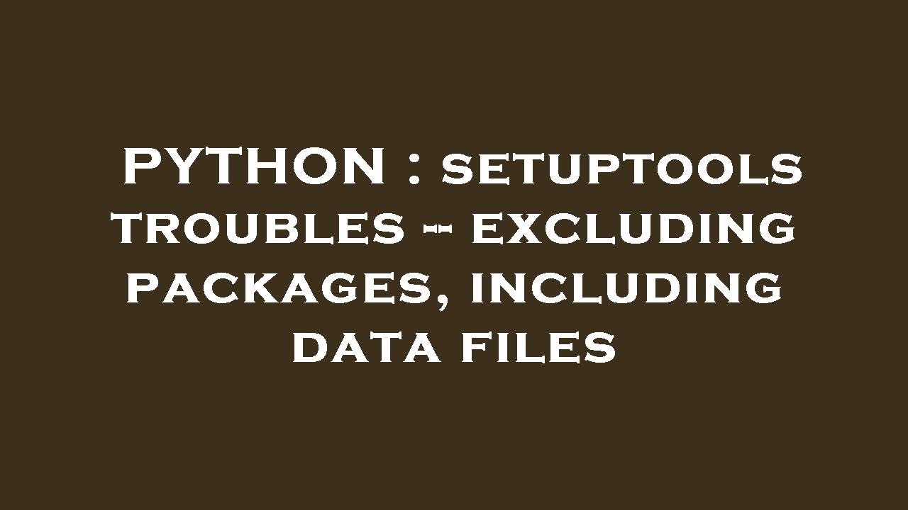 Python Setuptools Troubles Excluding Packages Including Data