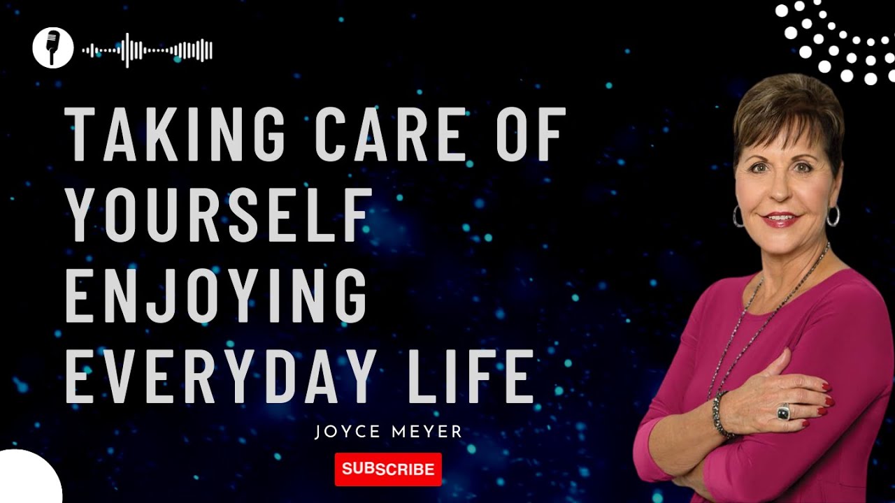 Joyce Meyer Taking Care Of Yourself Enjoying Everyday Life Youtube