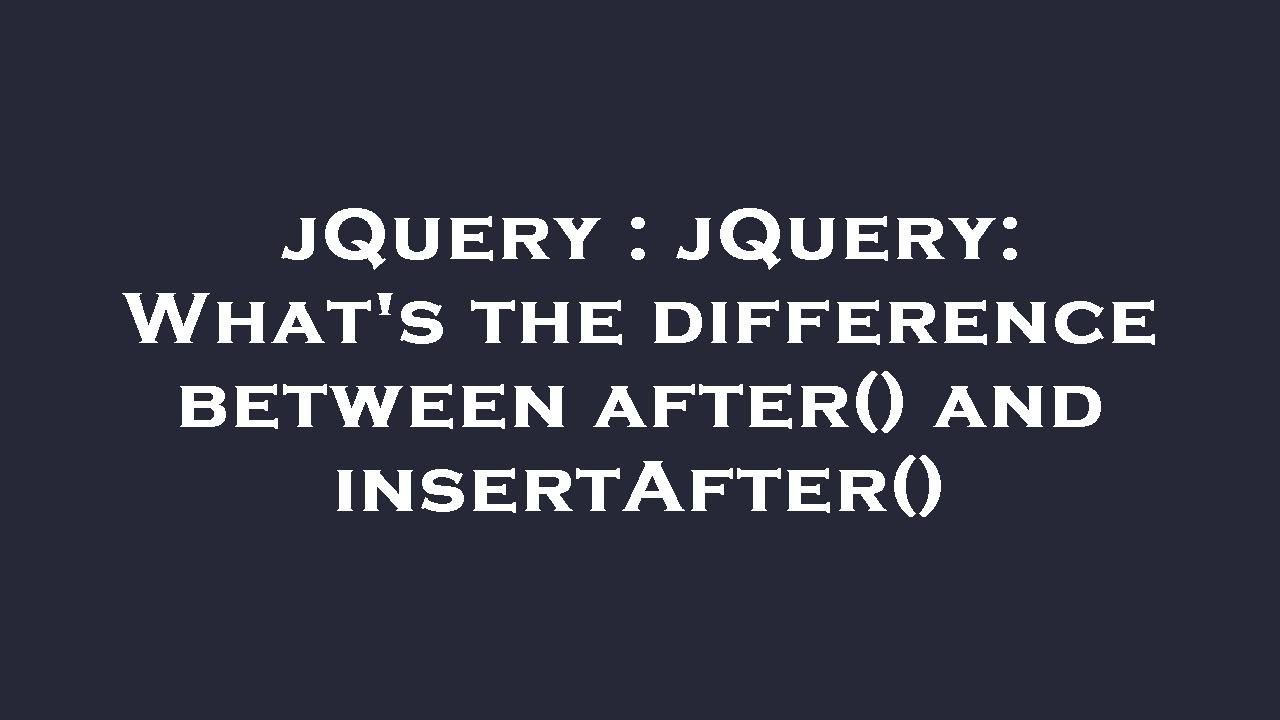 Jquery Jquery What S The Difference Between After And Insertafter