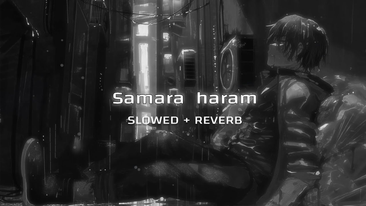 Samara Haram Slowed Reverb Youtube
