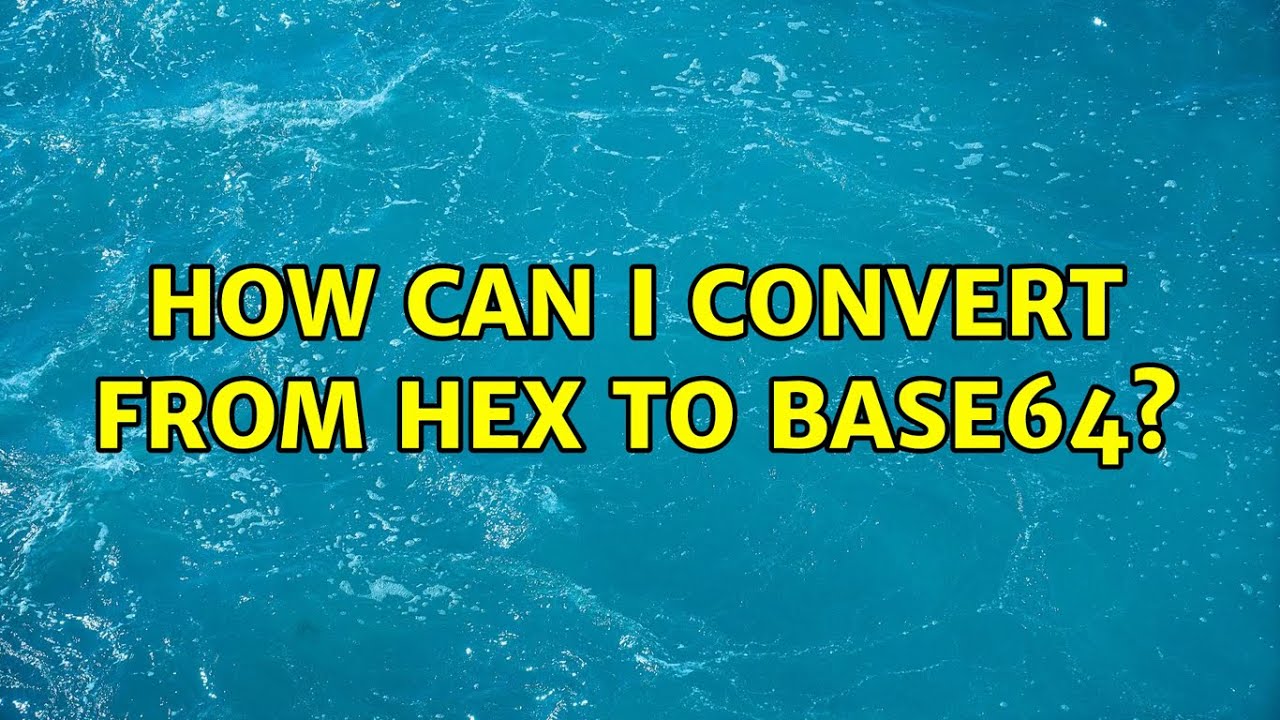 How Can I Convert From Hex To Base64 3 Solutions Youtube
