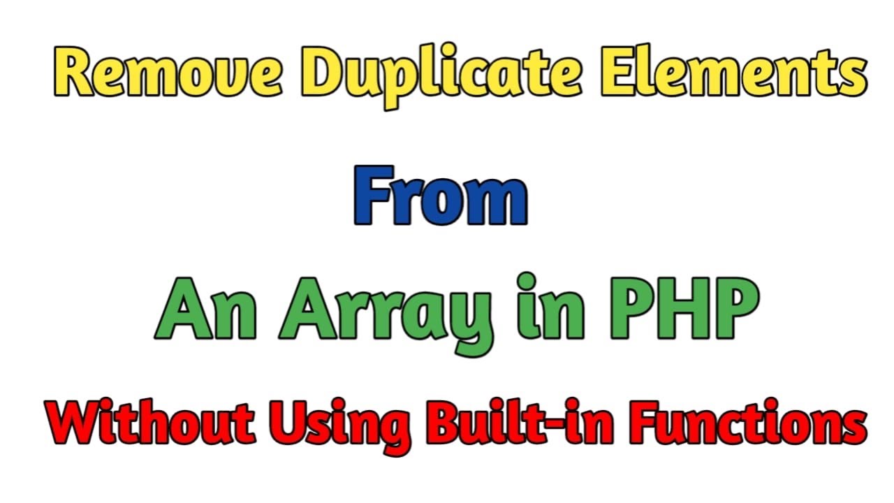 Remove Duplicate Elements From An Array In Php Without Using Built In