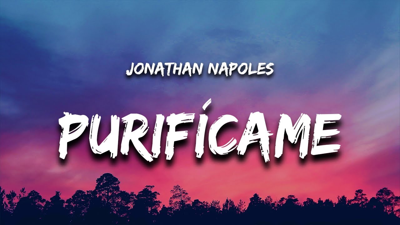 Jonathan Napoles Purifícame Letra Lyrics Cambia Todo Todo Todo