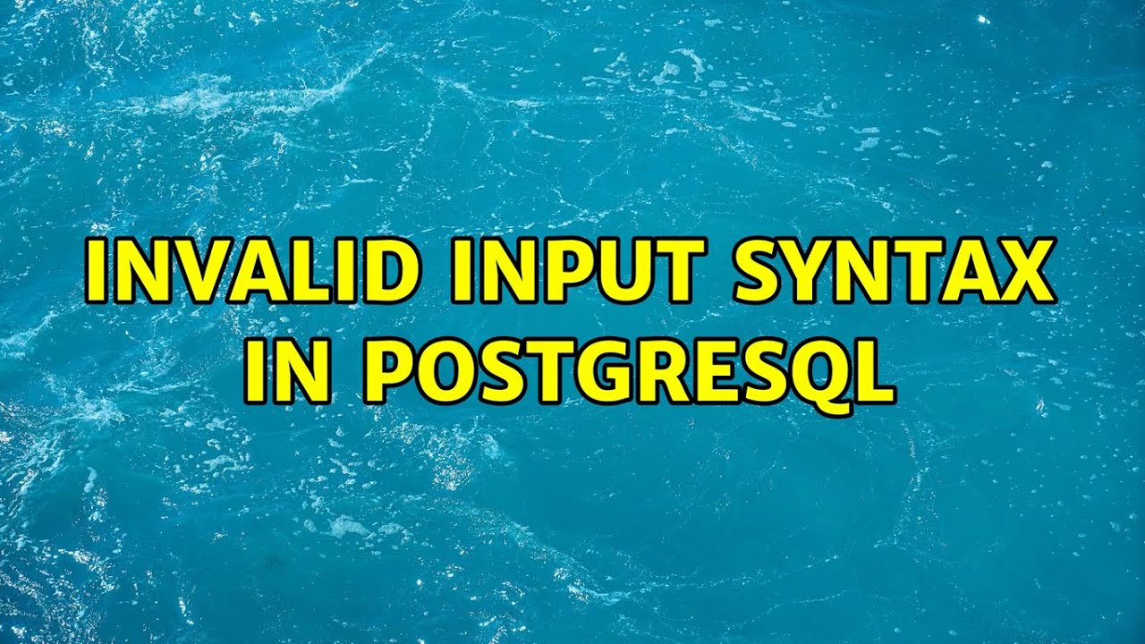 Invalid Input Syntax In Postgresql 2 Solutions Youtube