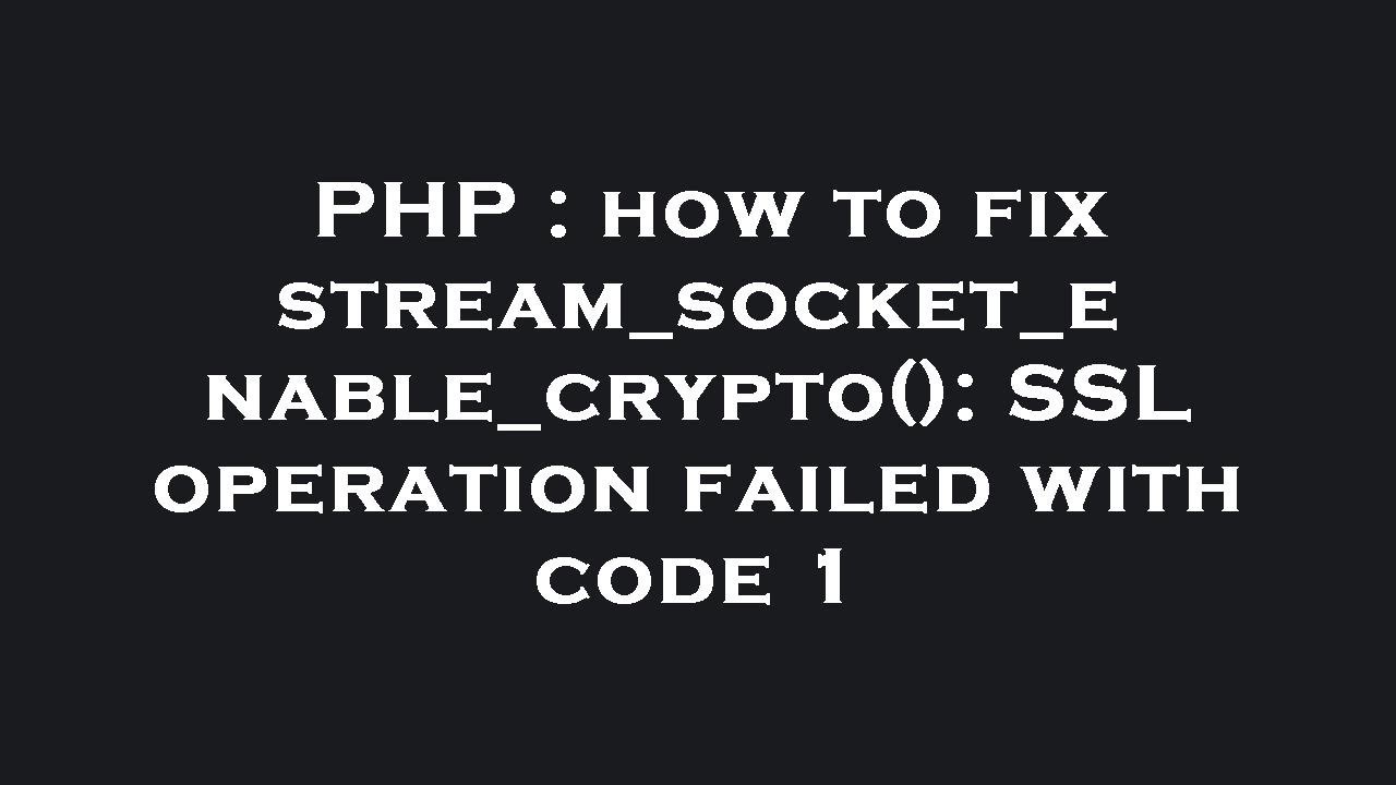 Php How To Fix Stream Socket Enable Crypto Ssl Operation Failed