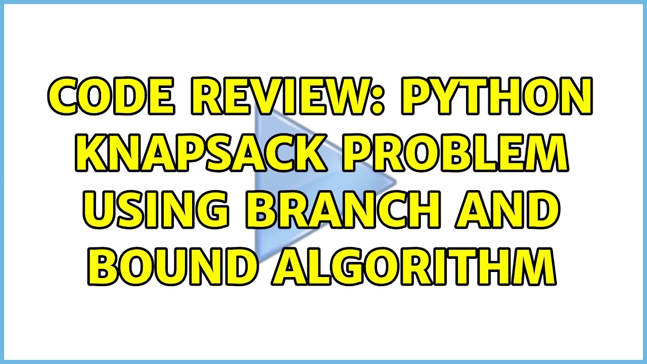 Code Review Python Knapsack Problem Using Branch And Bound Algorithm