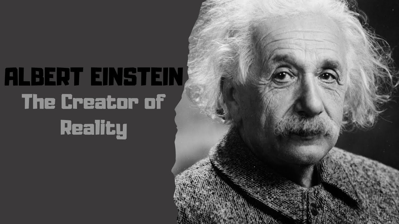 The Creator Of Reality Albert Einstein Youtube