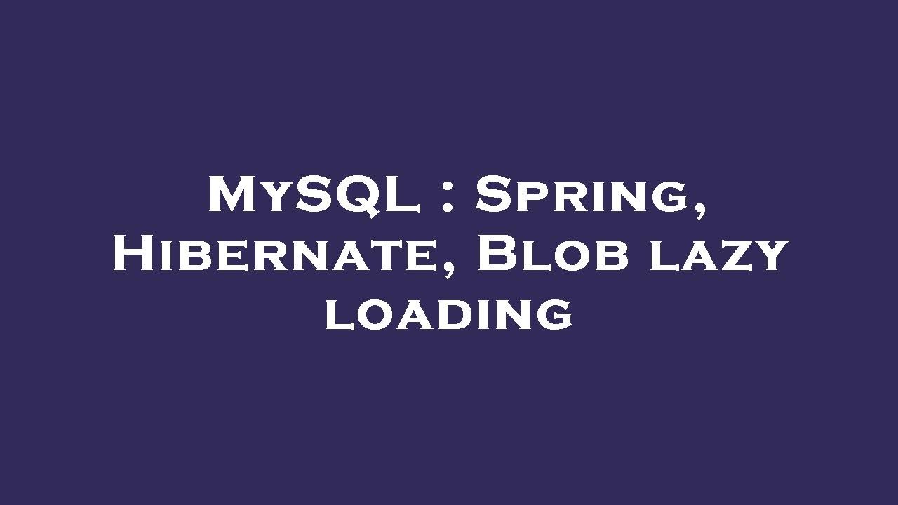 Mysql Spring Hibernate Blob Lazy Loading Youtube