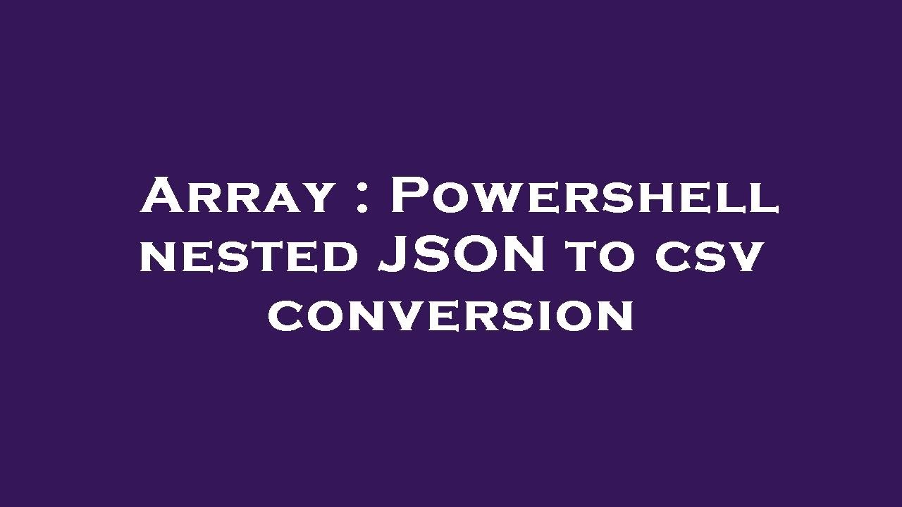 Array Powershell Nested Json To Csv Conversion Youtube