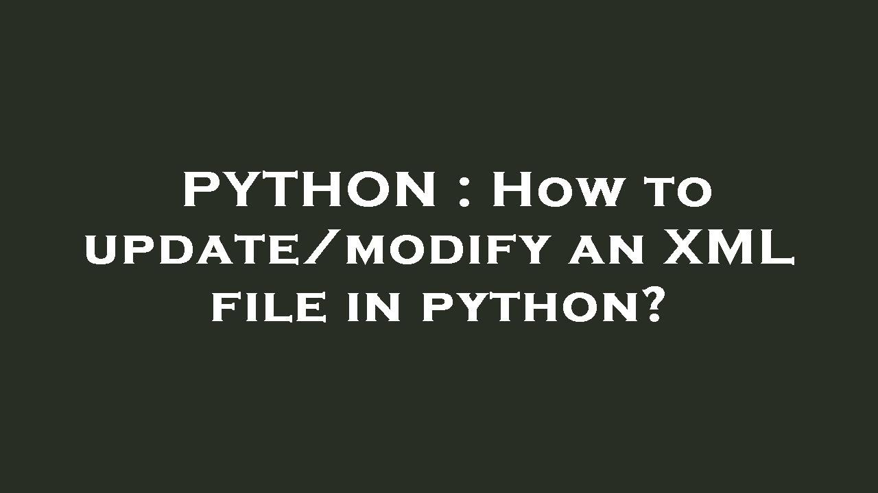 Python How To Update Modify An Xml File In Python Youtube