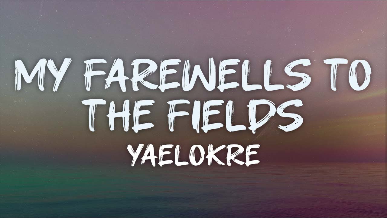 Yaelokre My Farewells To The Fields Lyrics Youtube