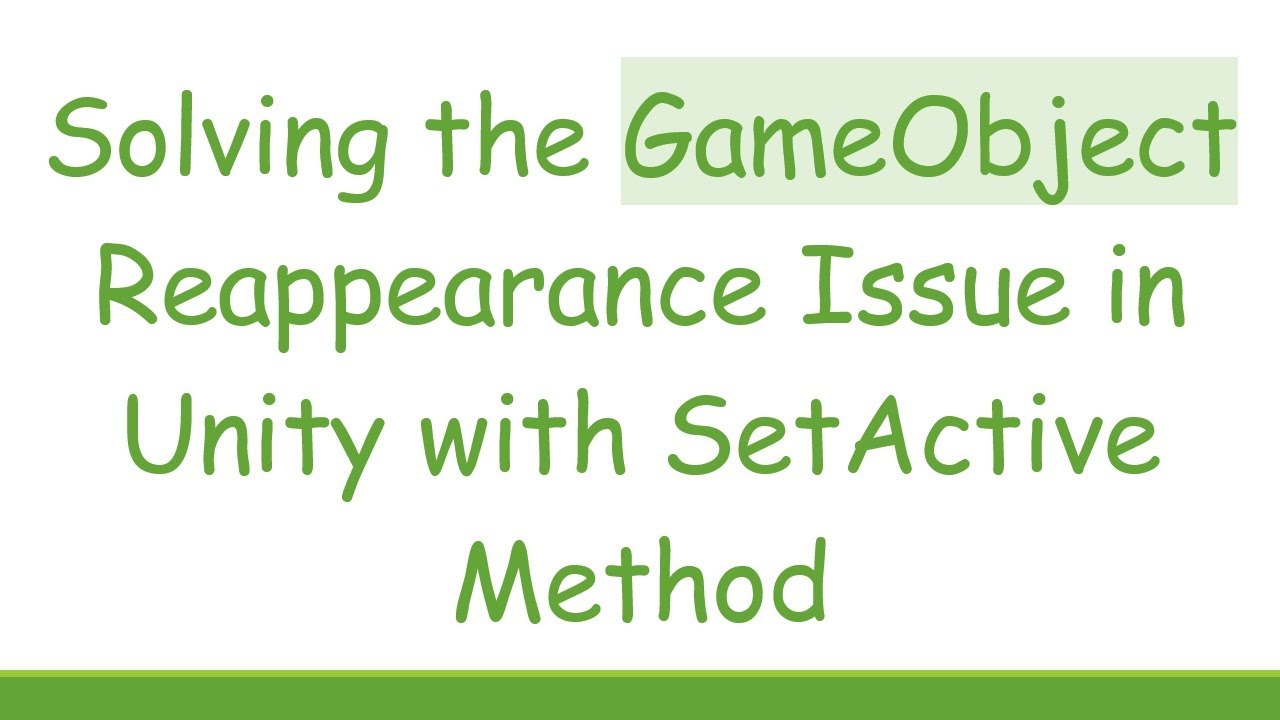 Solving The Gameobject Reappearance Issue In Unity With Setactive