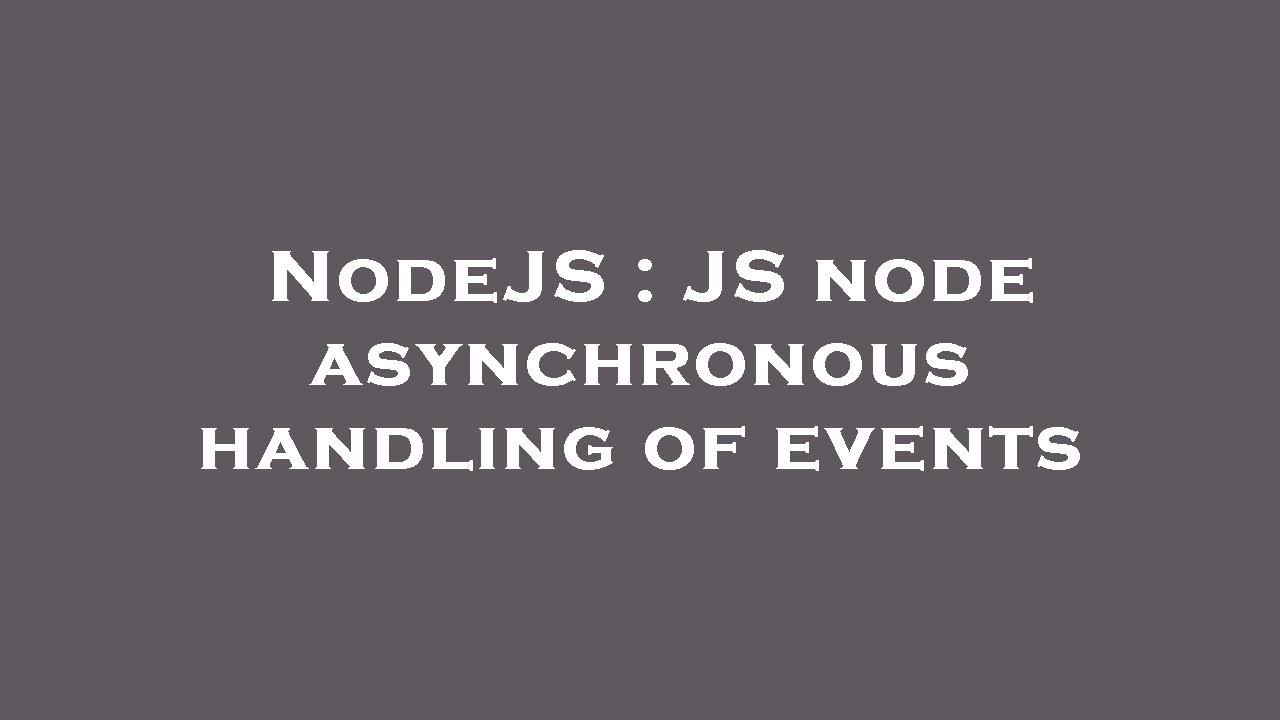 Nodejs Js Node Asynchronous Handling Of Events Youtube