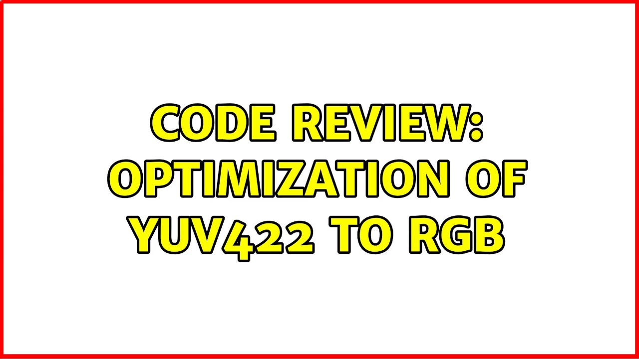 Code Review Optimization Of Yuv422 To Rgb 2 Solutions Youtube