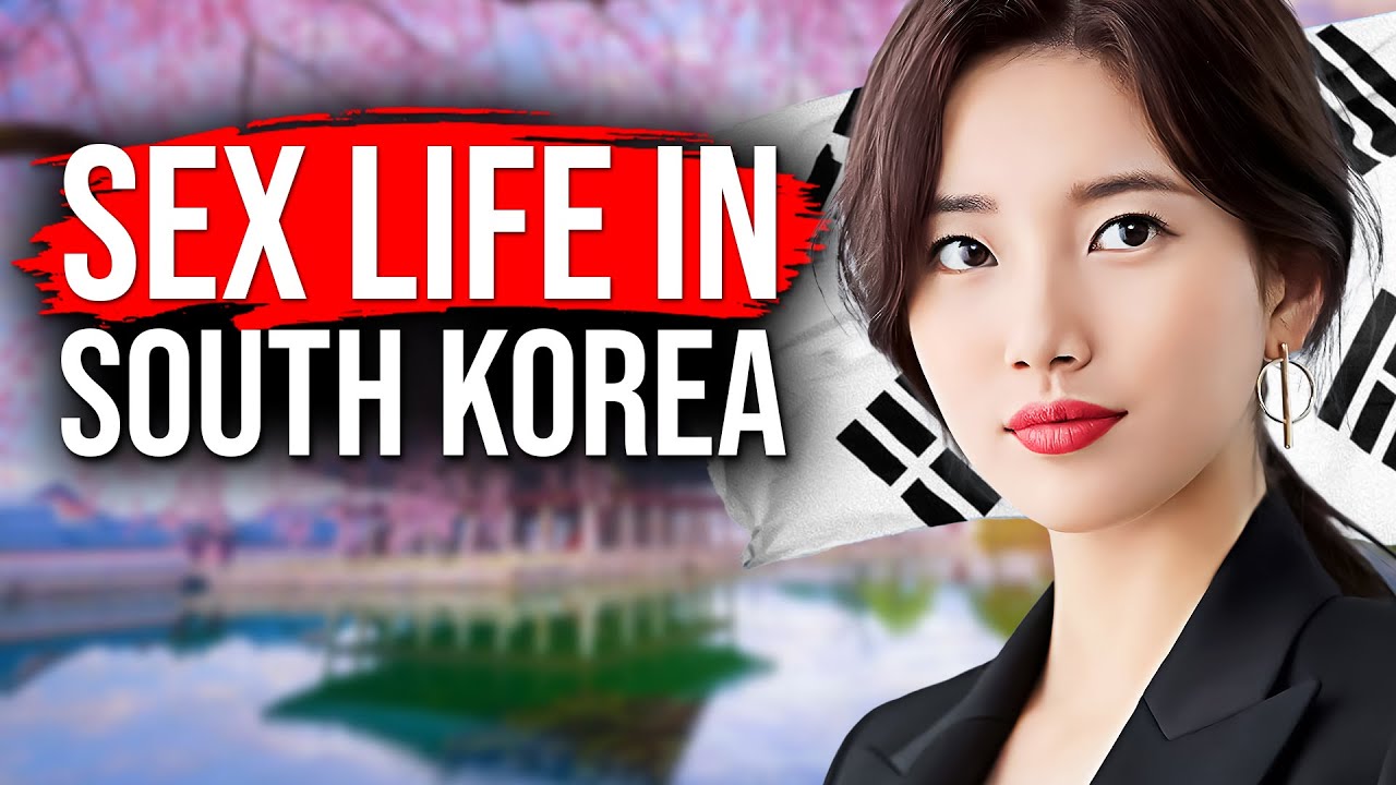 The Fascinating Sex Life In South Korea Youtube