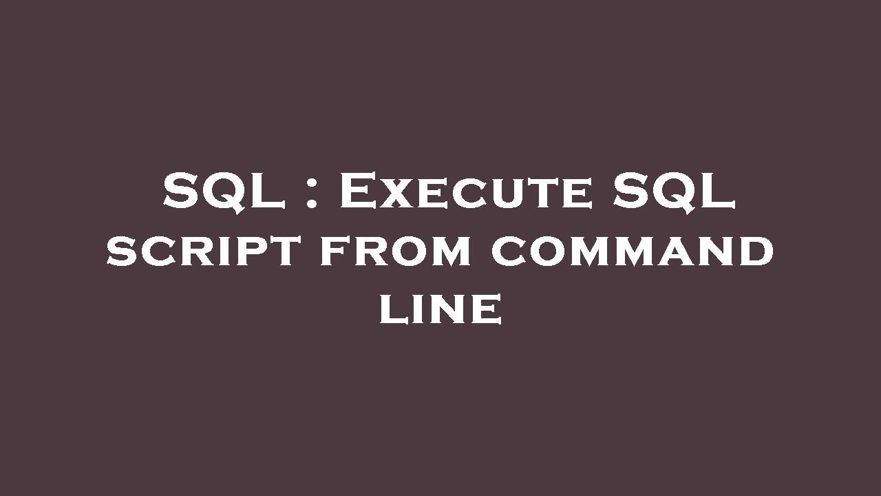 Sql Execute Sql Script From Command Line Youtube