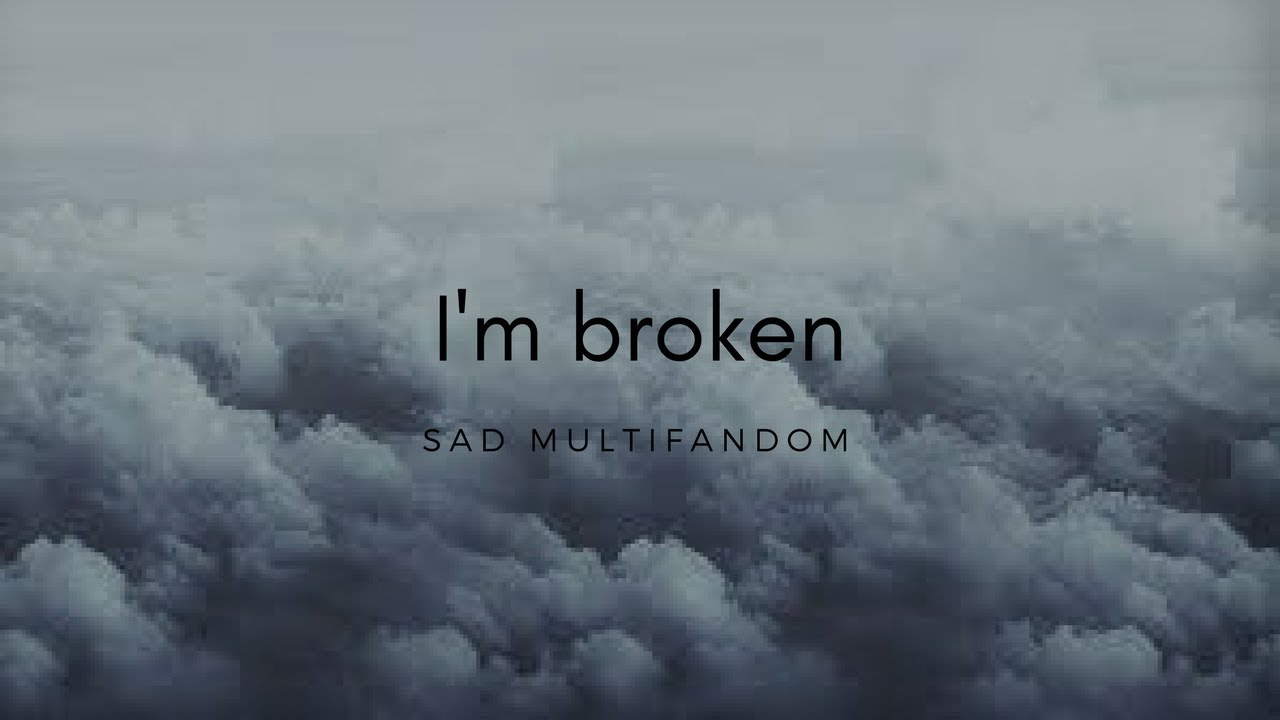 Sad Multifandom I M Broken Youtube