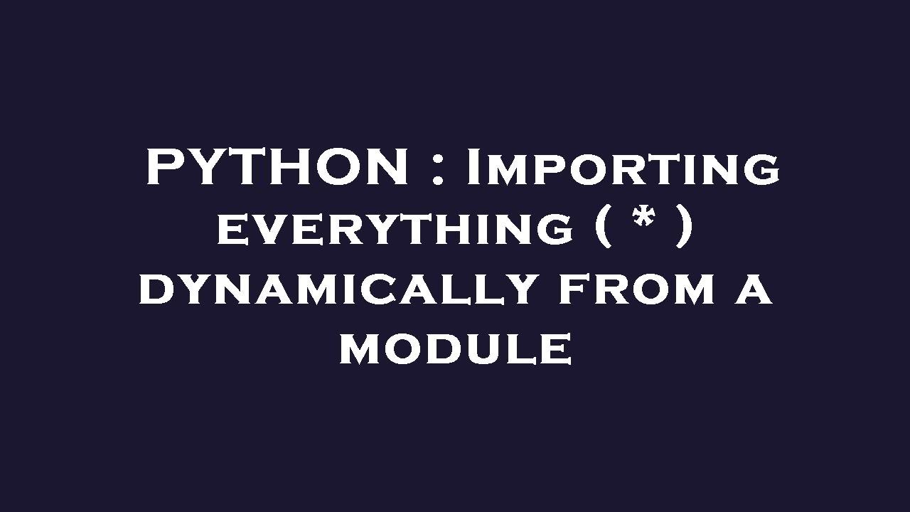 Python Importing Everything Dynamically From A Module Youtube