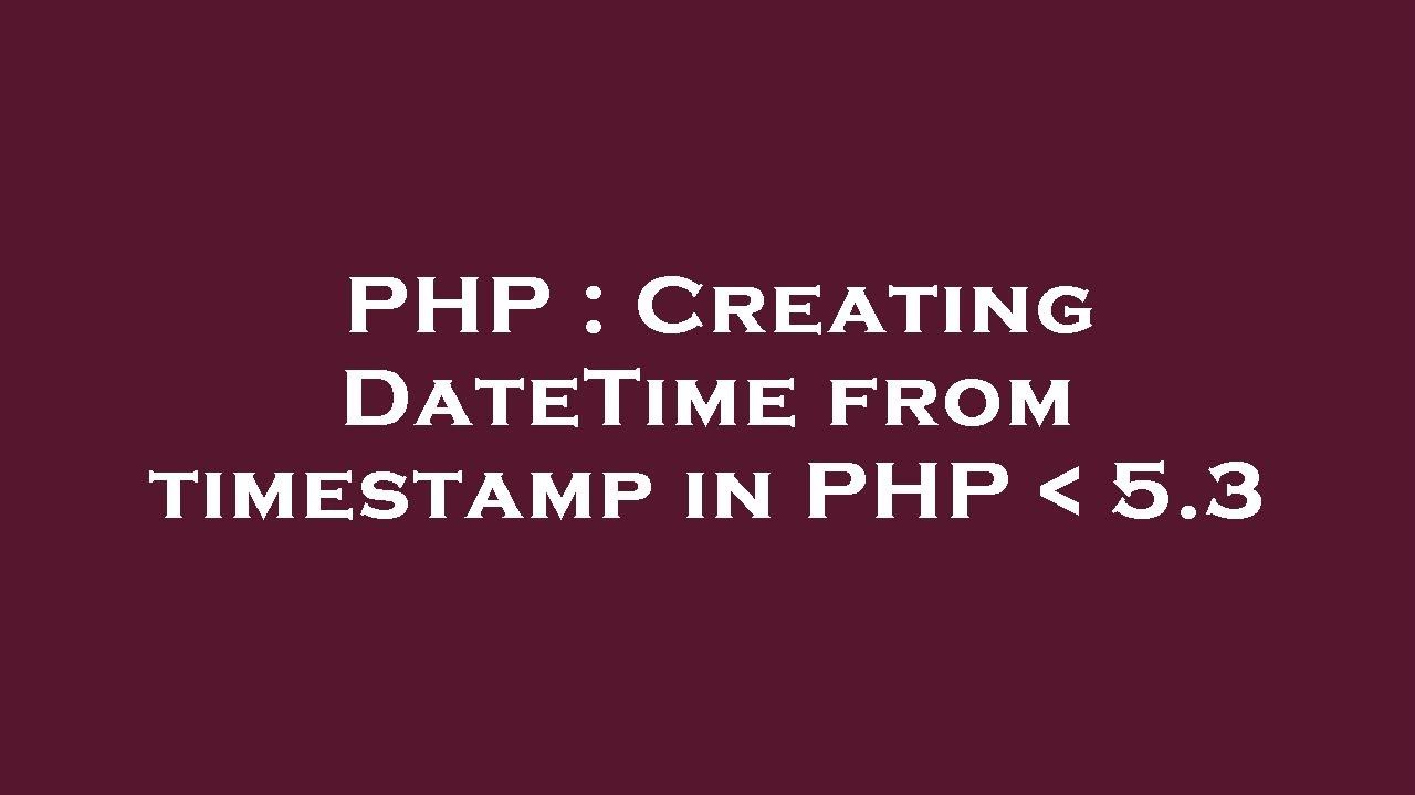 Php Creating Datetime From Timestamp In Php 5 3 Youtube
