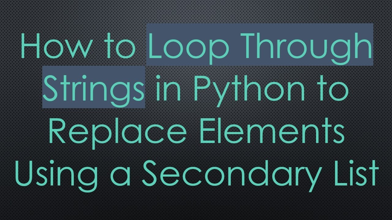How To Loop Through Strings In Python To Replace Elements Using A