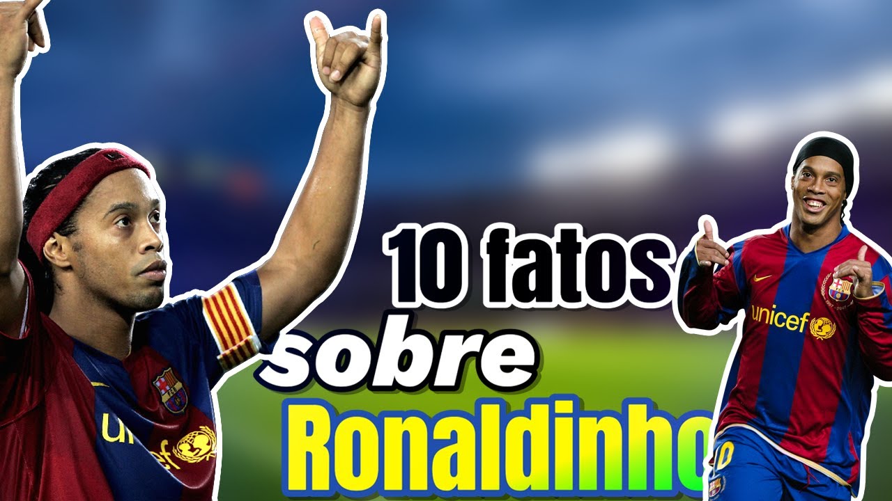 10 Fatos Que Você Precisa Saber Sobre Ronaldinho Youtube