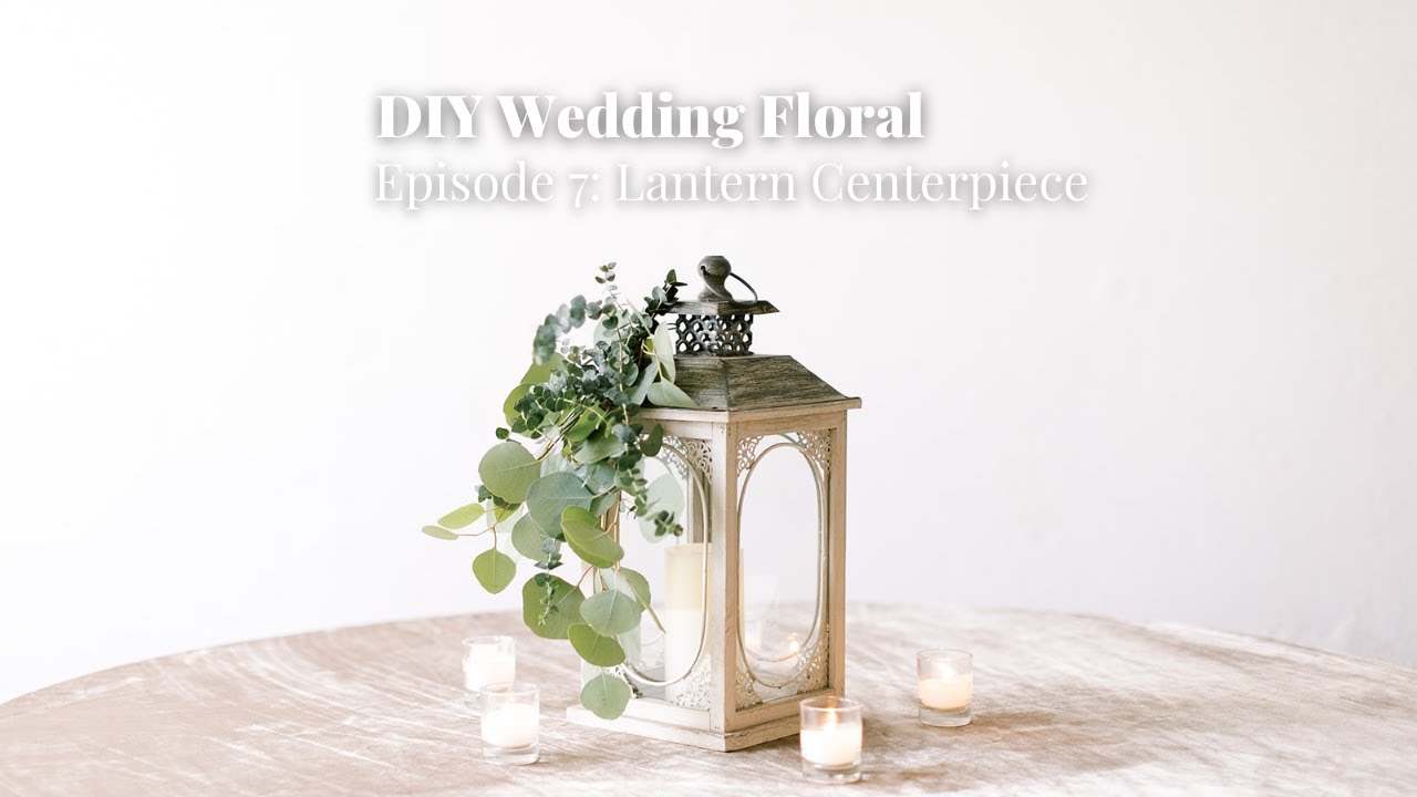Diy Wedding Floral Episode 7 Lantern Centerpiece Youtube