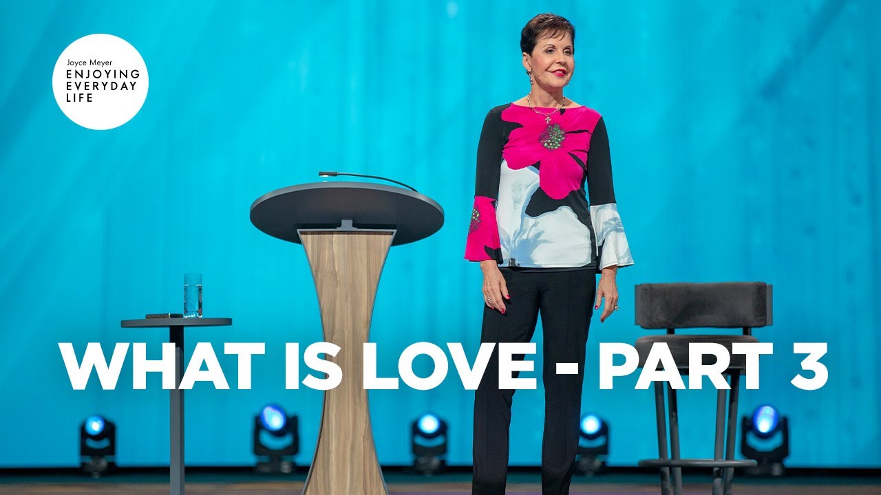What Is Love Part 3 Joyce Meyer Enjoying Everyday Life Best