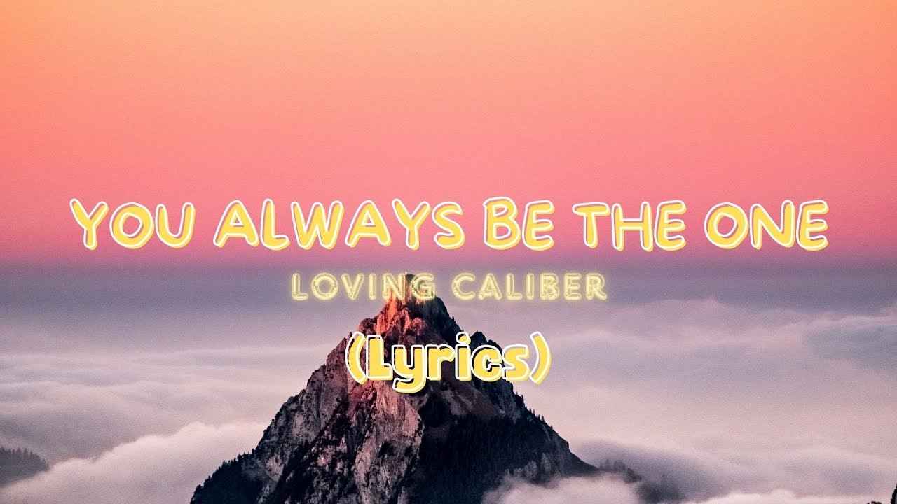 You Will Always Be The One Loving Caliber Lyrics Youtube