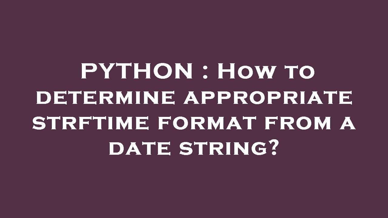 Python How To Determine Appropriate Strftime Format From A Date
