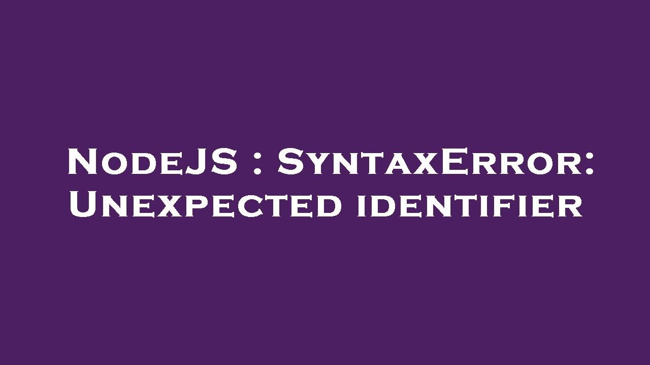 Nodejs Syntaxerror Unexpected Identifier Youtube