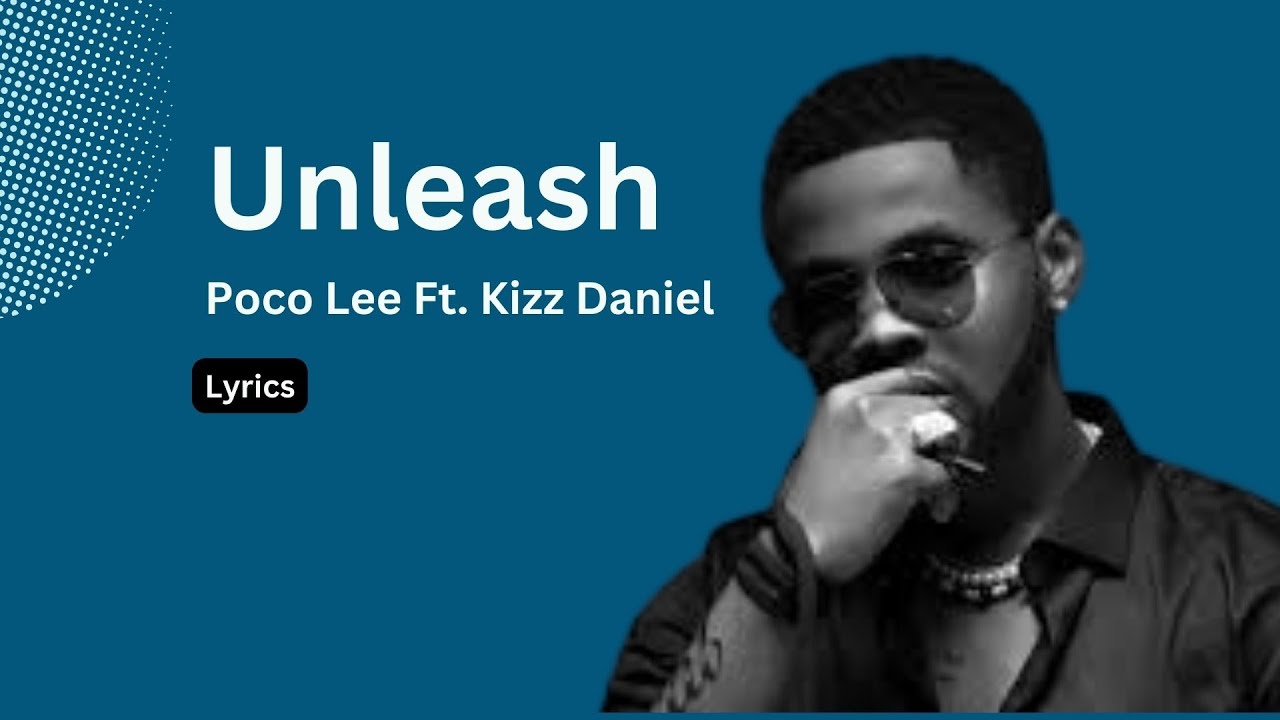 Unleash Poco Lee Ft Kizz Daniel Lyrics Youtube