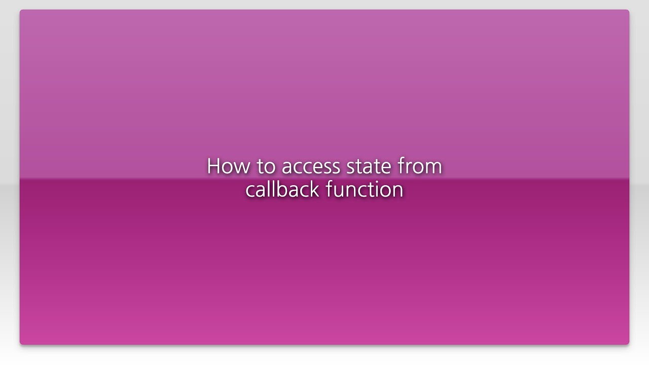 How To Access State From Callback Function Youtube