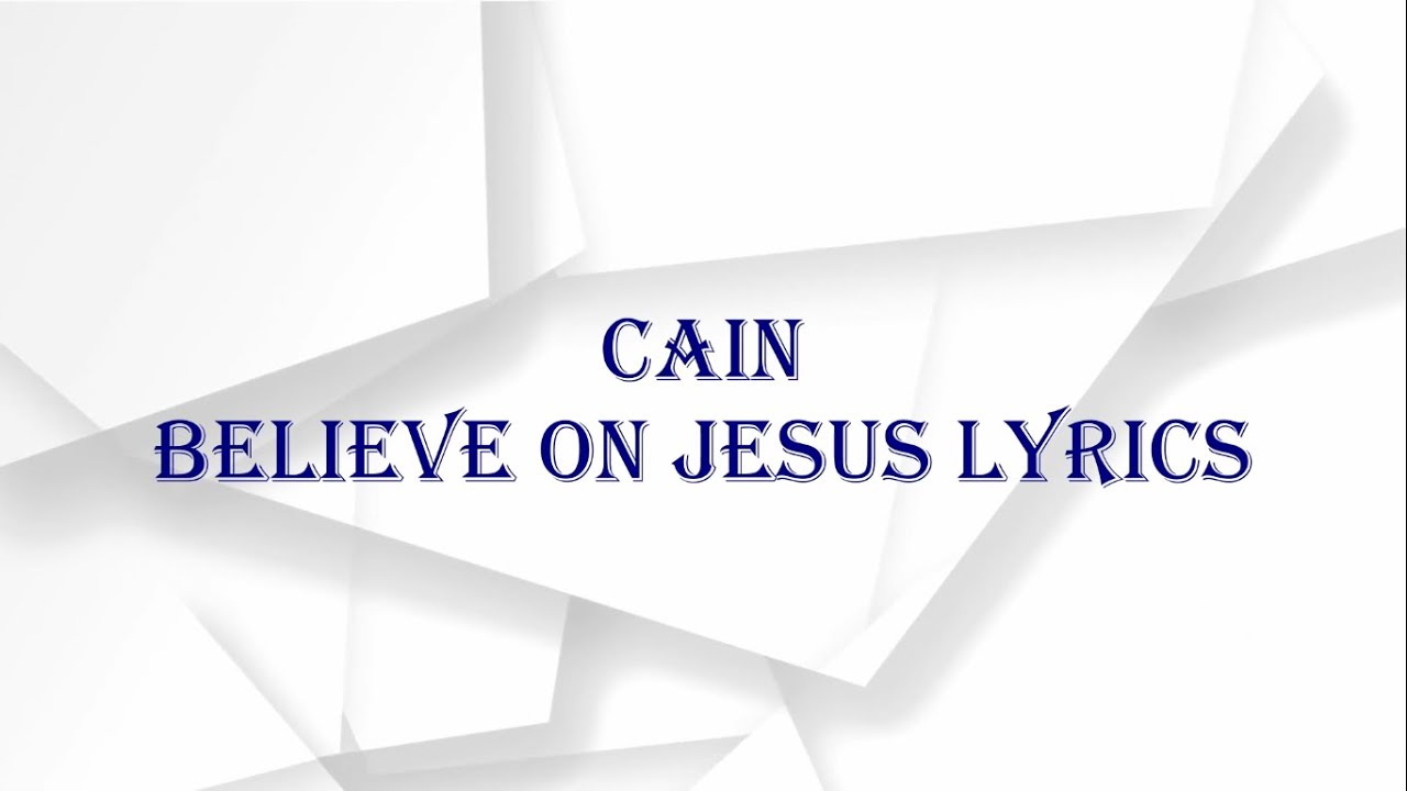 Cain Believe On Jesus Music Video Lyrics Chords Chordify
