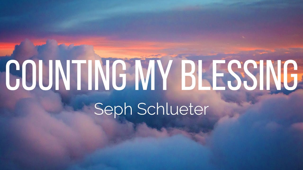 Seph Schlueter Counting My Blessings Lyrics Chords Chordify