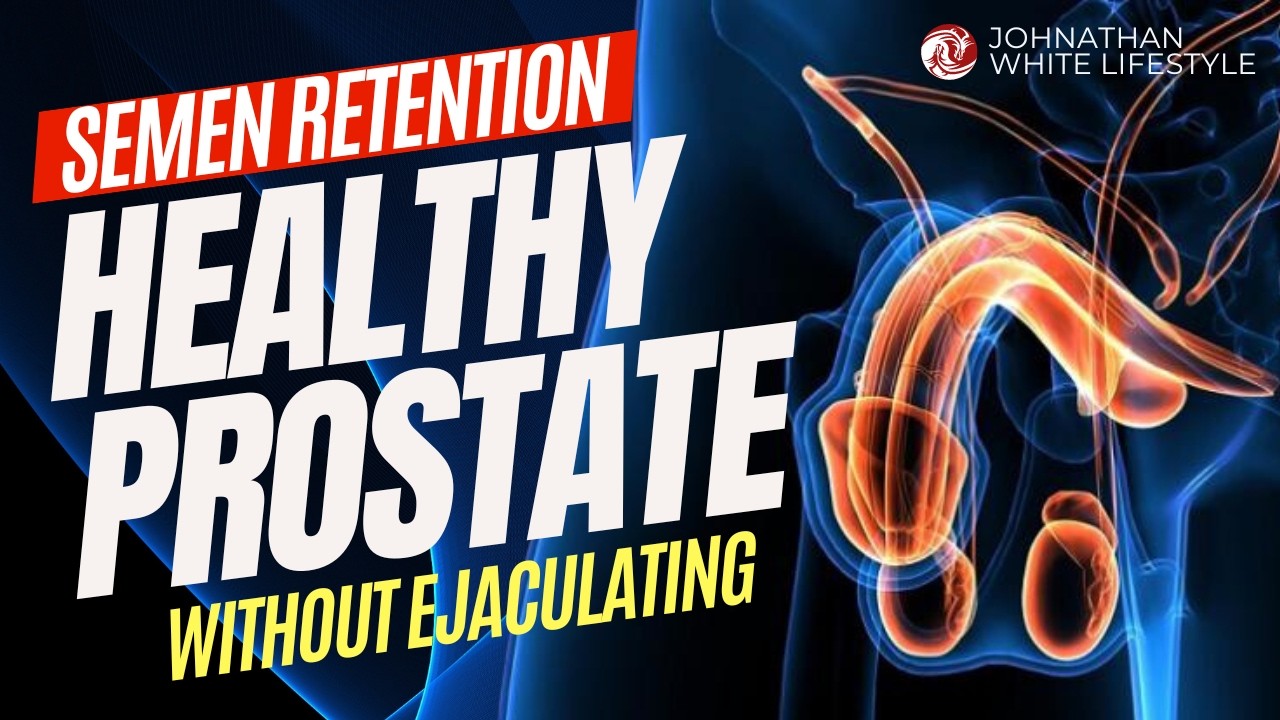 Semen Retention Keeping The Prostate Healthy Without Ejaculating