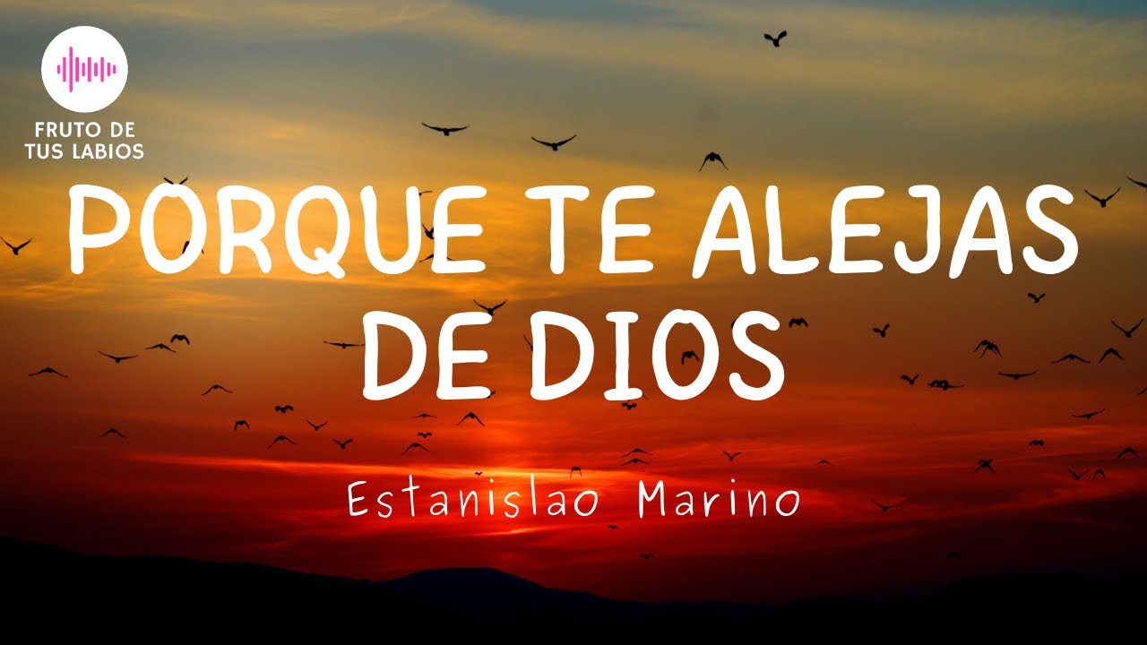 Estanislao Marino Porque Te Alejas De Dios Letra Youtube