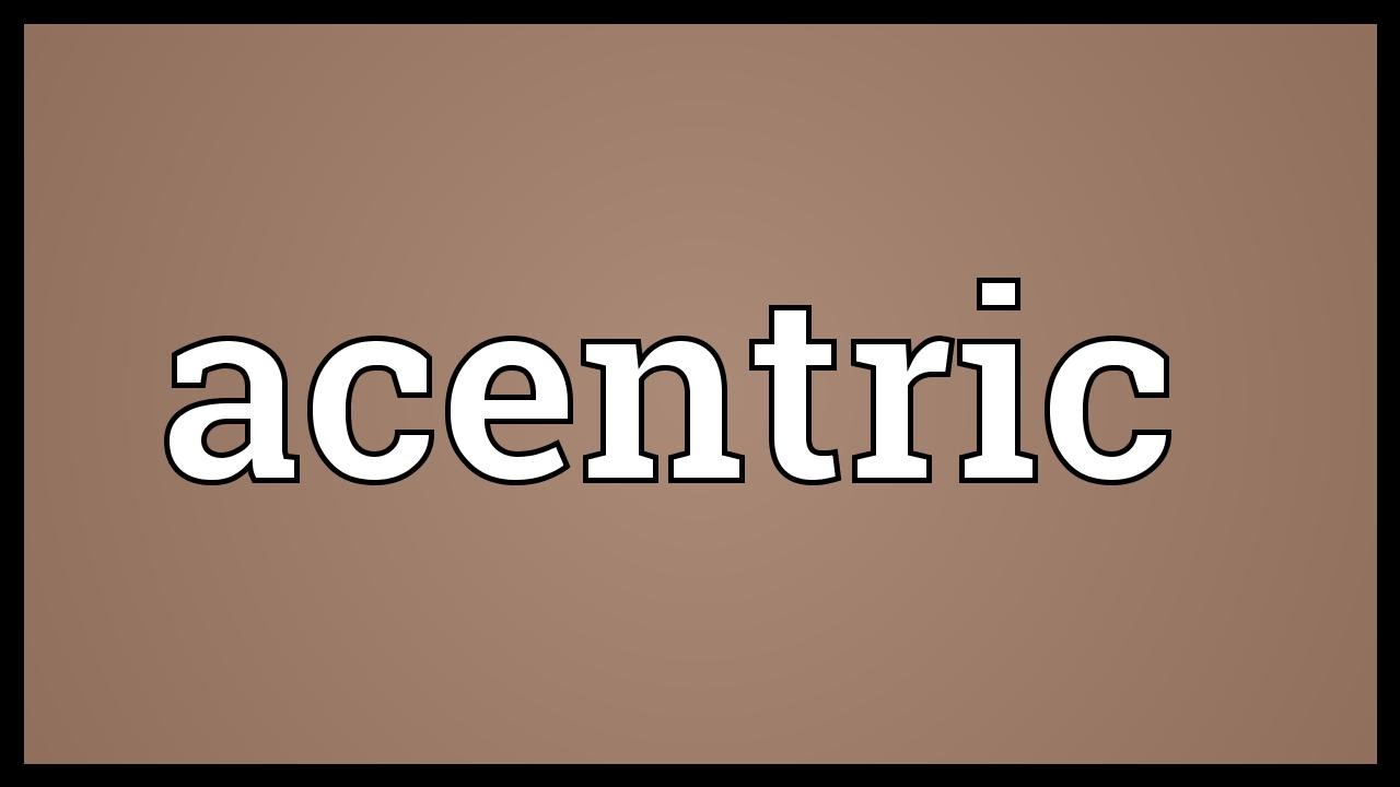 Acentric Meaning Youtube