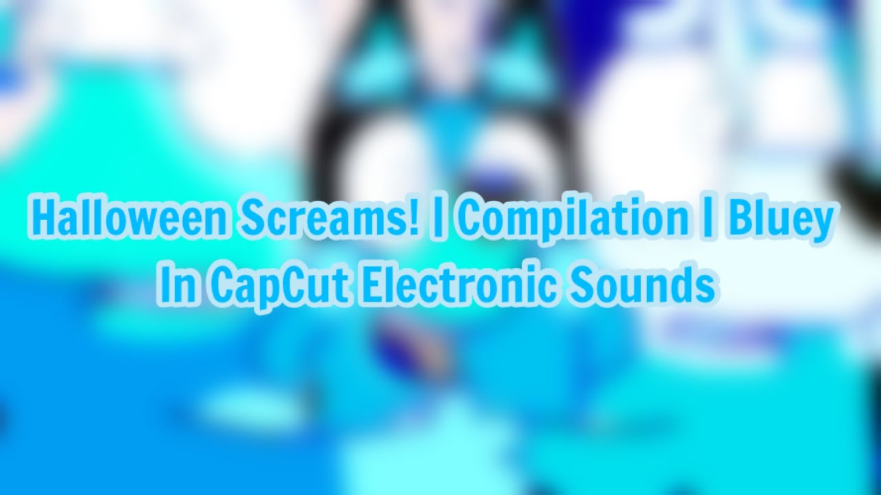 Halloween Screams Compilation Bluey In Capcut Electronic Sounds
