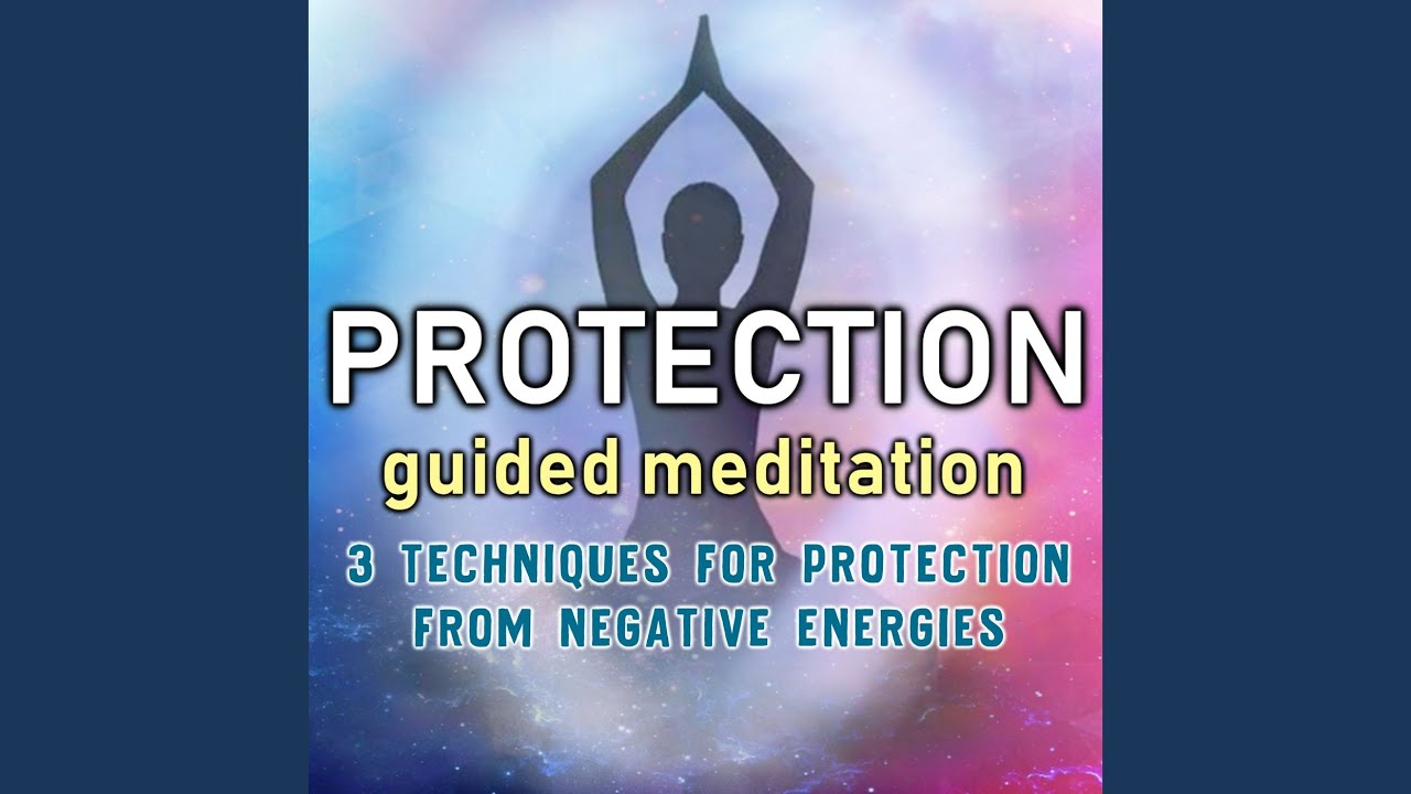 Protection Guided Meditation 3 Techniques For Protection From Negative
