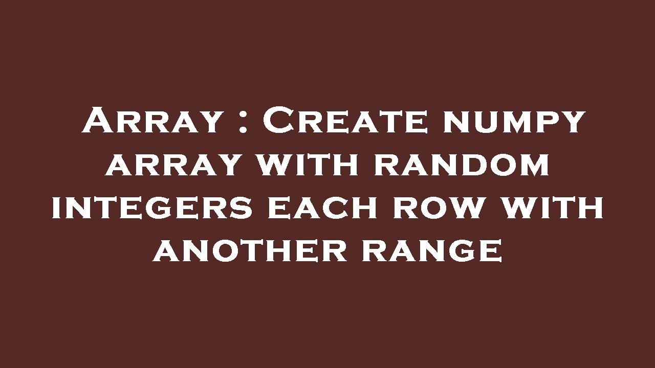 Array Create Numpy Array With Random Integers Each Row With Another