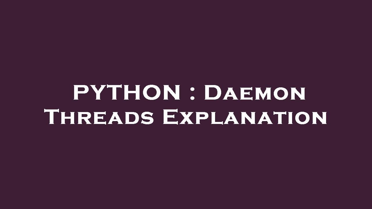 Python Daemon Threads Explanation Youtube