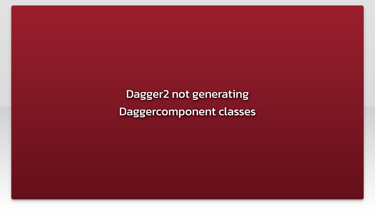Dagger2 Not Generating Daggercomponent Classes Youtube