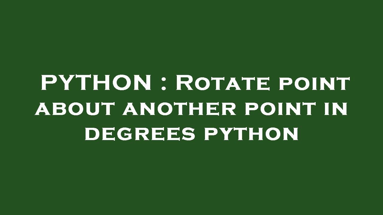 Python Rotate Point About Another Point In Degrees Python Youtube